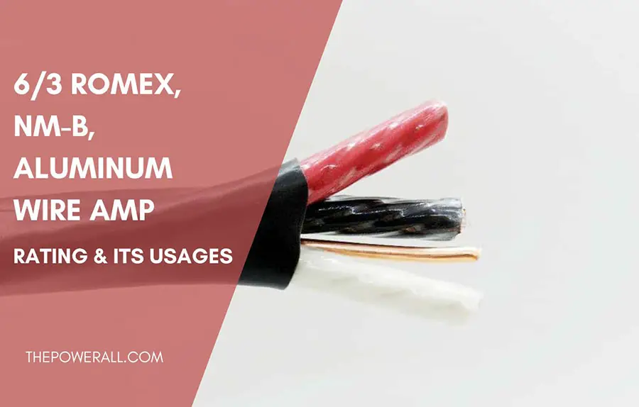 6/3 Romex, Nm-b, Aluminum Wire Amp Rating & Its Usages 6/3 Romex, Nm-b, Aluminum Wire Amp Rating & Its Usages