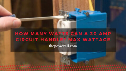 How Many Watts Can A 20 Amp Circuit Handle? Max Wattage